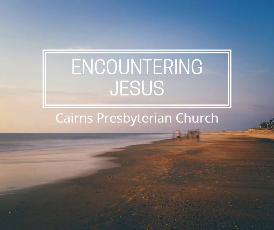 encountering Jesus – Cairns Presbyterian Church
